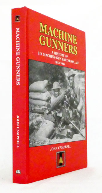 Machine Gunners. A History of Six Machine-Gun Battalion, AIF 1942-1944
