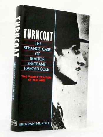 Turncoat The Strange Case of Traitor Sergeant Harold Cole. 'The Worst Traitor of the War'