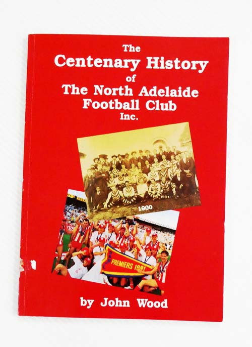 The Centenary History of the North Adelaide Football Club Inc. The Centenary History of the North Adelaide Football Club Inc.