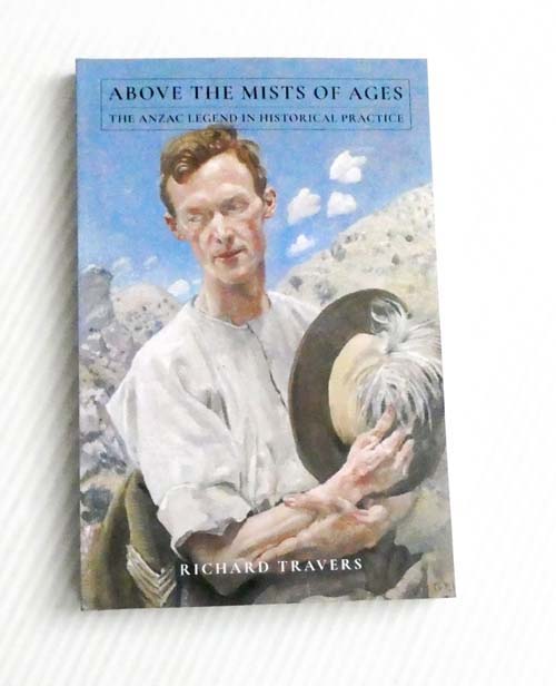 Above the Mists of Ages : The Anzac Legend in Historical Practice